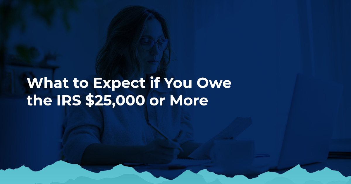 What to Expect if You Owe the IRS $25,000 or More - BC Tax